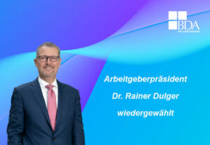 Dr. Rainer Dulger als Arbeitgeberpräsident wiedergewählt